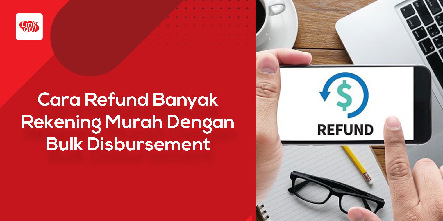 Cara Refund Banyak Rekening Murah Dengan Bulk Disbursement | LinkQu