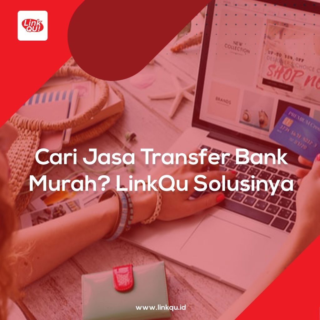 Cari Jasa Transfer Bank Murah? LinkQu Solusinya | LinkQu