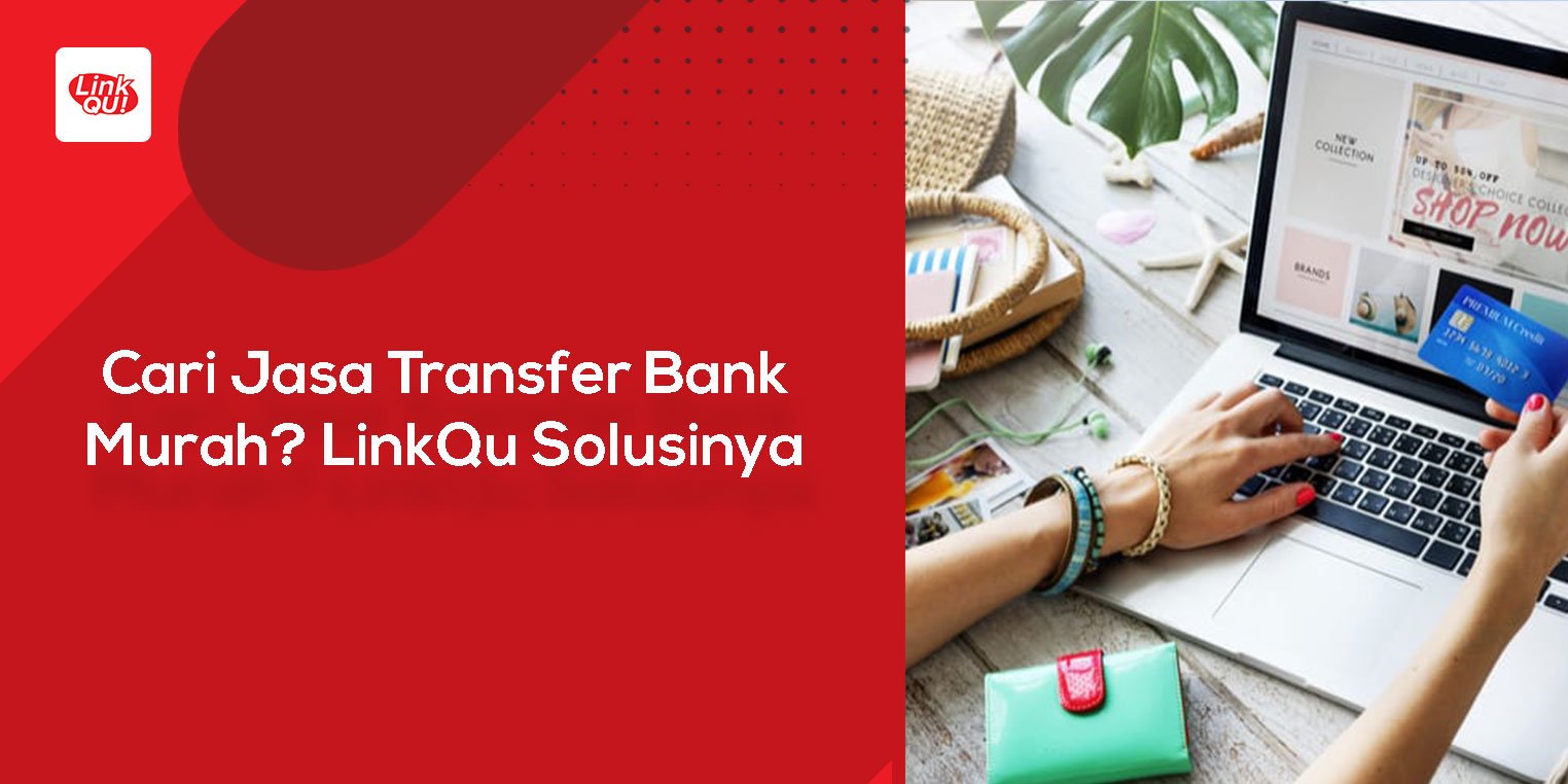 Cari Jasa Transfer Bank Murah? LinkQu Solusinya | LinkQu