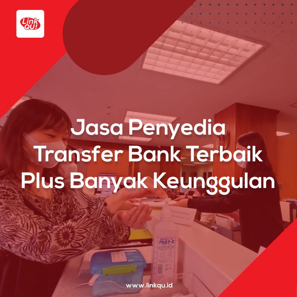 Jasa Penyedia Transfer Bank Terbaik Plus Banyak Keunggulan | LinkQu