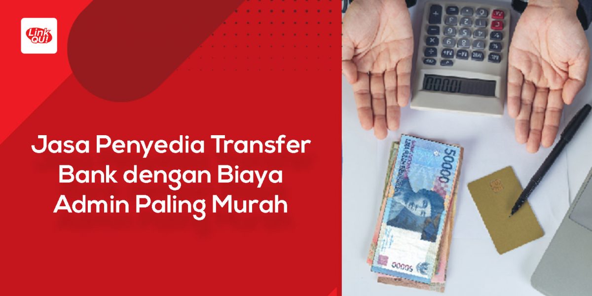 Jasa Penyedia Transfer Bank Dengan Biaya Admin Paling Murah | LinkQu