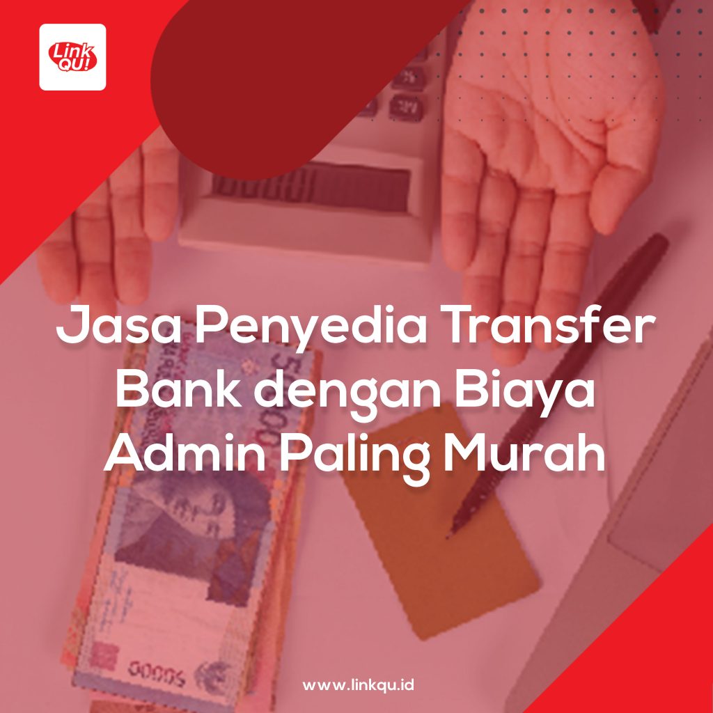 Jasa Penyedia Transfer Bank Dengan Biaya Admin Paling Murah | LinkQu