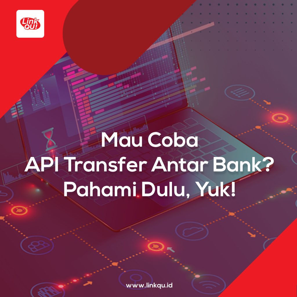 Mau Coba API Transfer Antar Bank? Pahami Dulu, Yuk! | LinkQu