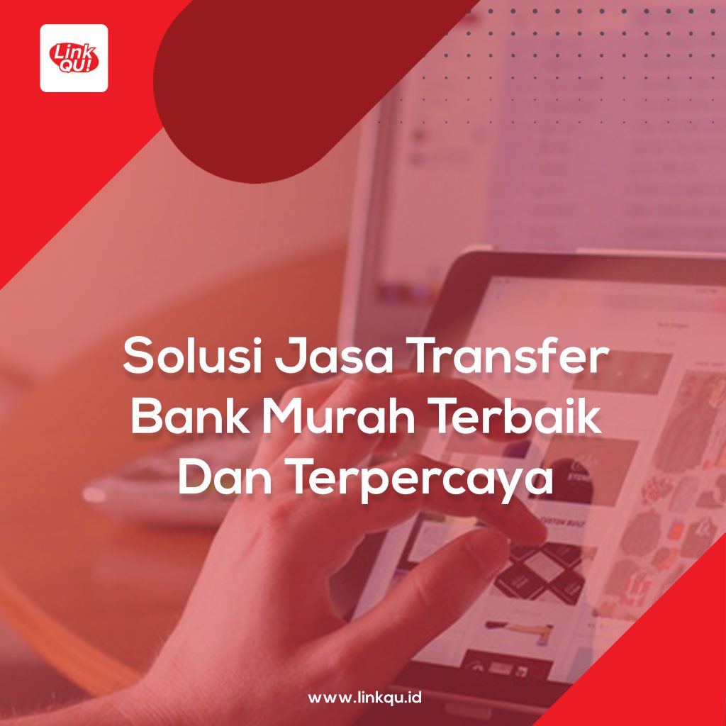 Solusi Jasa Transfer Bank Murah Terbaik Dan Terpercaya | LinkQu