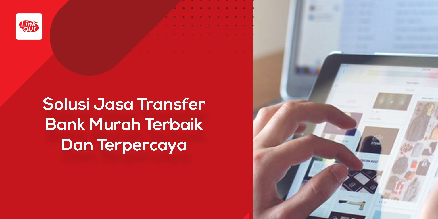 Solusi Jasa Transfer Bank Murah Terbaik Dan Terpercaya | LinkQu
