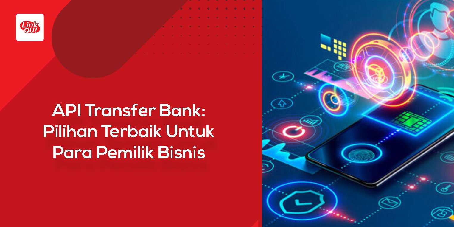 API Transfer Bank: Pilihan Terbaik Untuk Para Pemilik Bisnis | LinkQu
