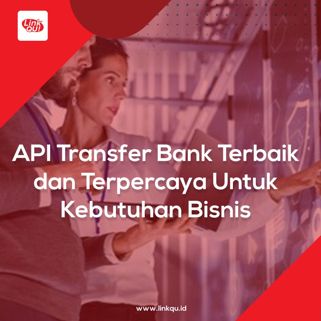 API Transfer Bank Terbaik Dan Terpercaya Untuk Kebutuhan Bisnis | LinkQu