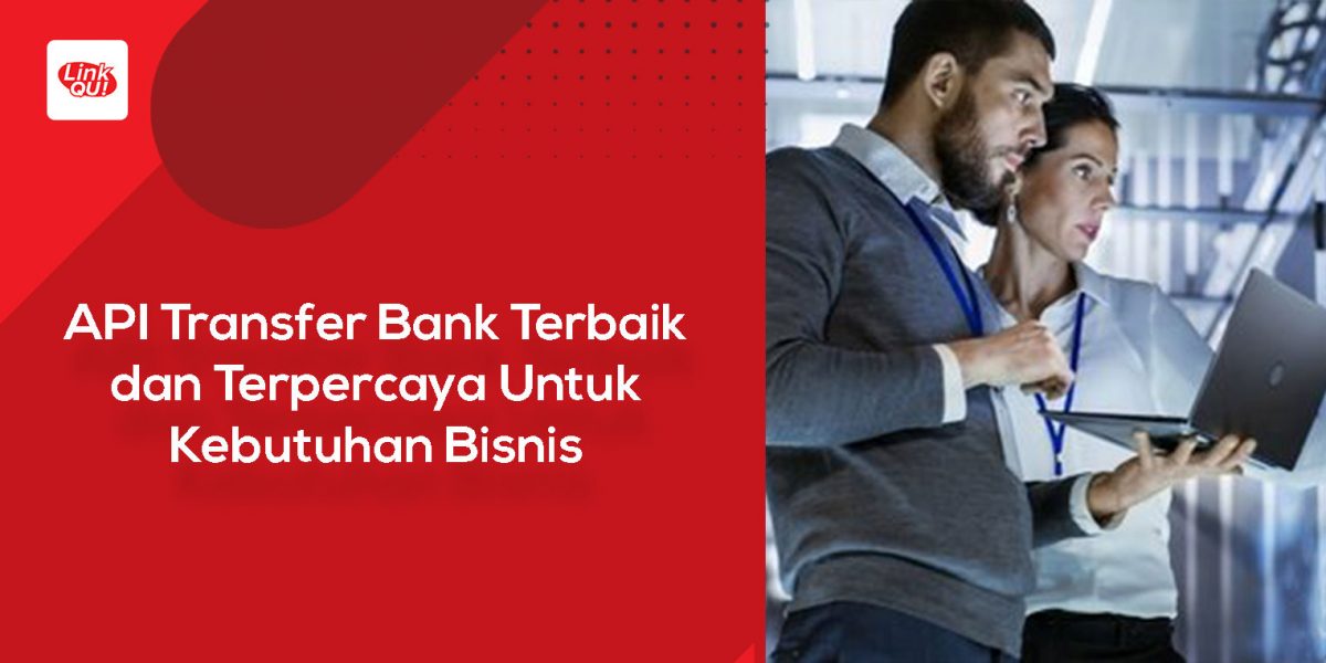 API Transfer Bank Terbaik Dan Terpercaya Untuk Kebutuhan Bisnis | LinkQu