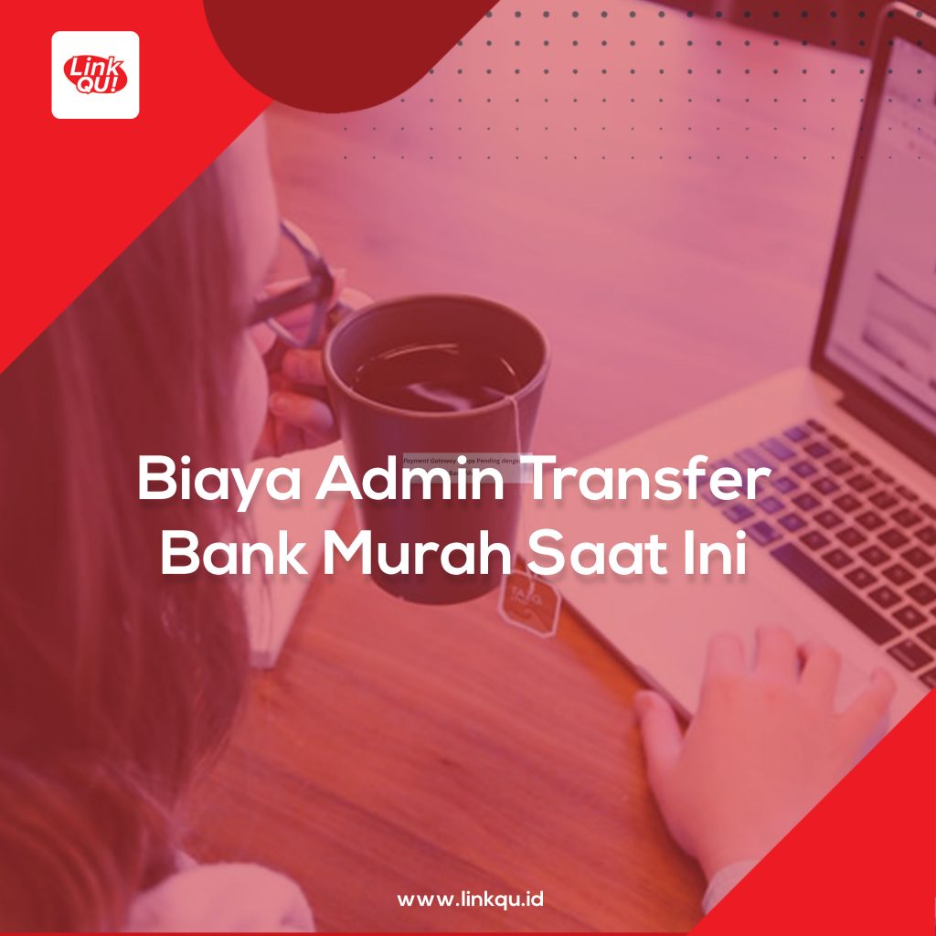Biaya Admin Transfer Bank Murah Saat Ini | LinkQu