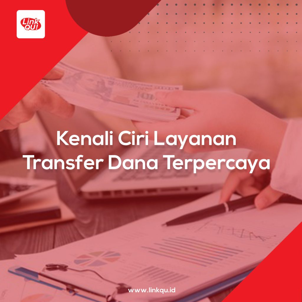 Kenali Ciri Layanan Transfer Dana Terpercaya | LinkQu