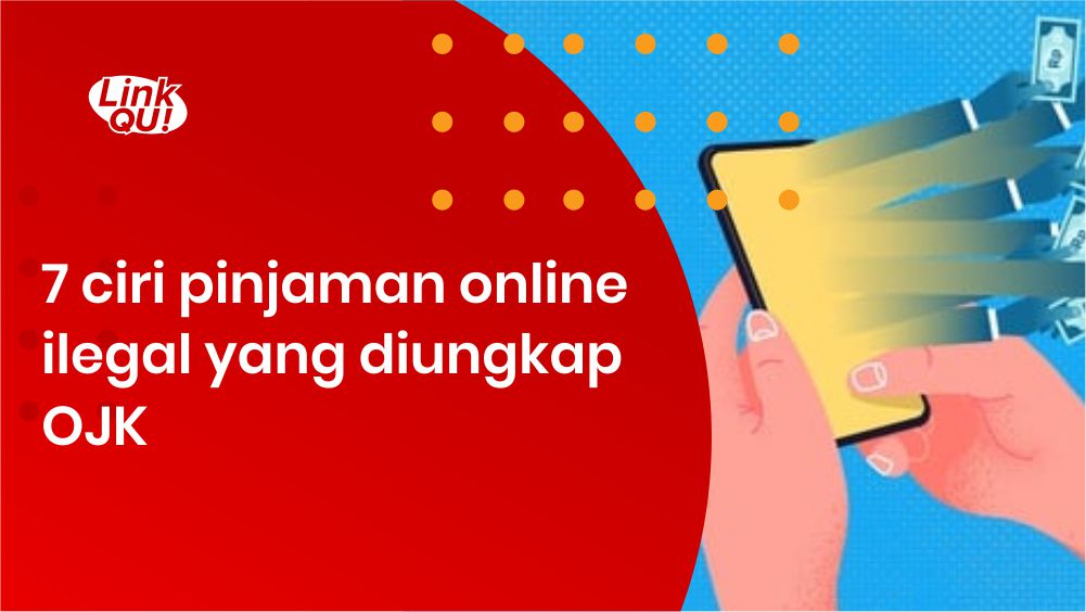 7 Ciri Pinjaman Online (pinjol) Ilegal Yang Diungkap OJK | LinkQu